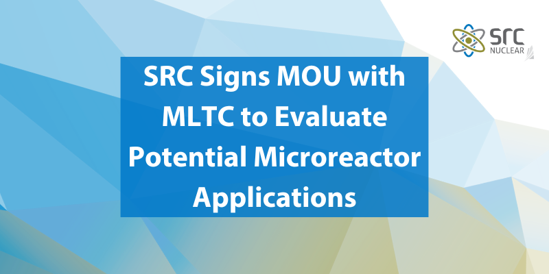 SRC Signs MOU with MLTC to Evaluate Potential Microreactor Applications ...